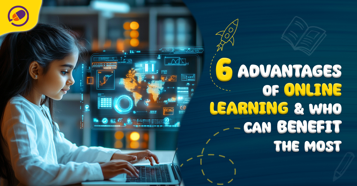 6 Advantages Of Online Learning & Who Can Benefit The Most